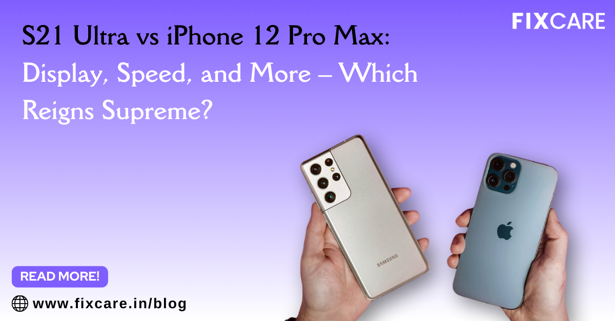 S21 Ultra vs iPhone 12 Pro Max: Display, Speed, and More – Which Reigns ...