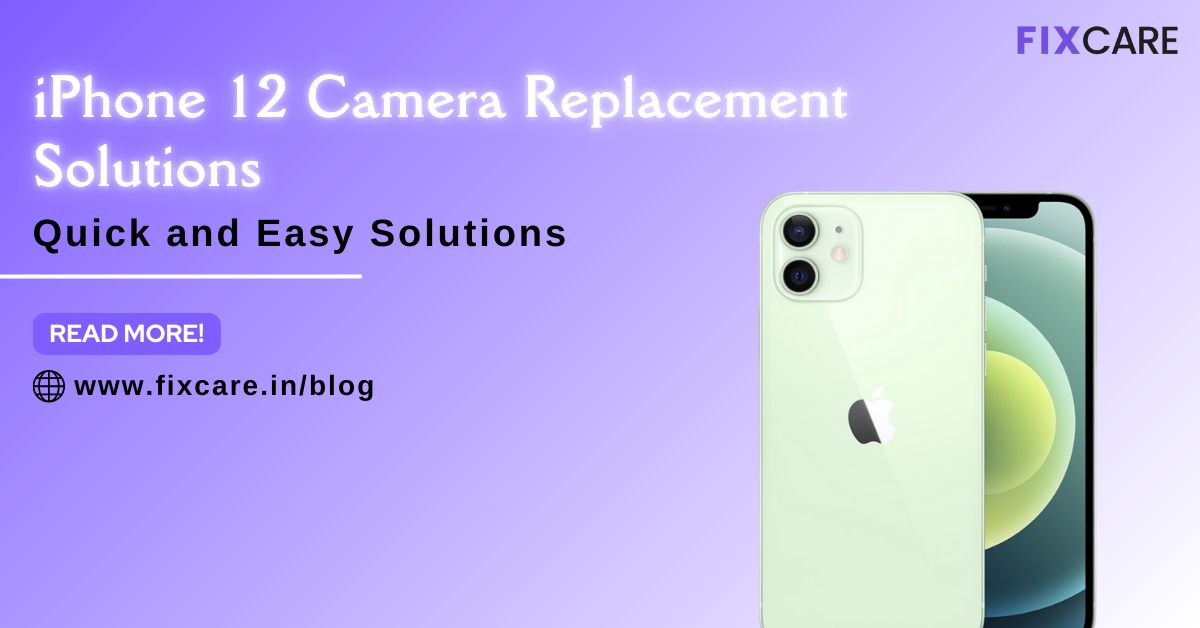 Quick and Easy iPhone 12 Camera Replacement Solutions - Fixcare Blogs