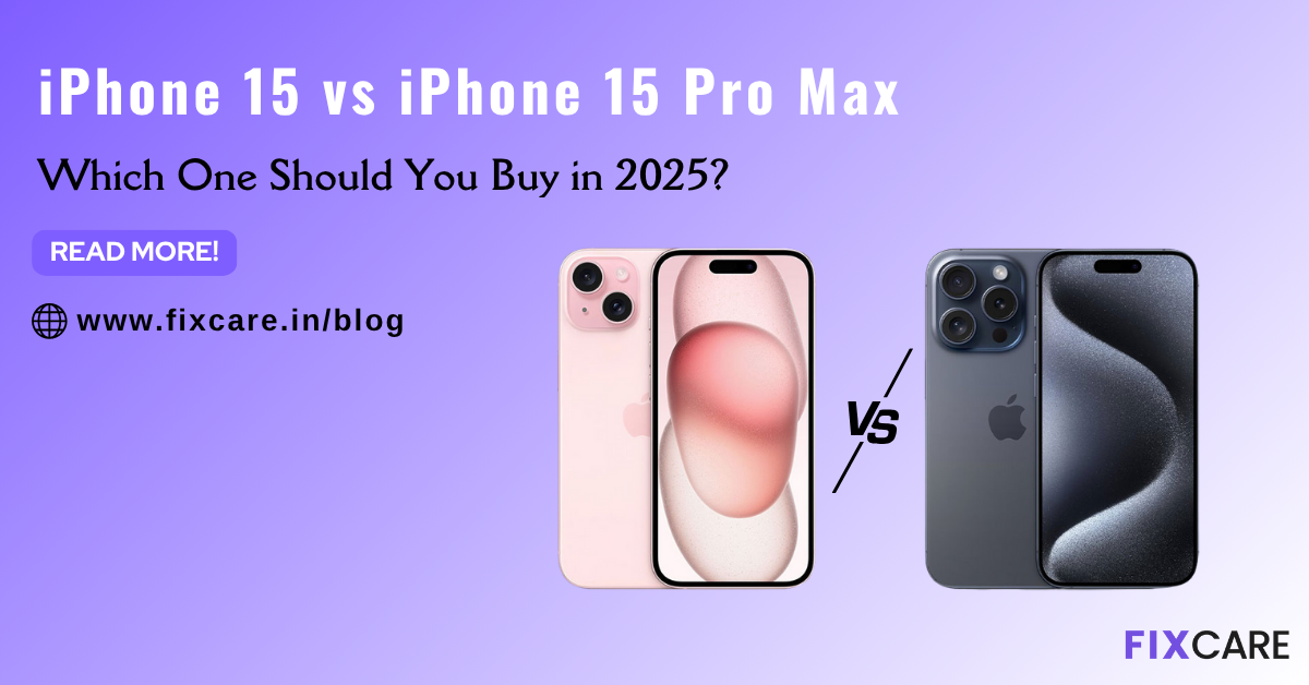 iPhone 15 vs iPhone 15 Pro Max: Which One Should You Buy in 2025? - Fixcare Blogs